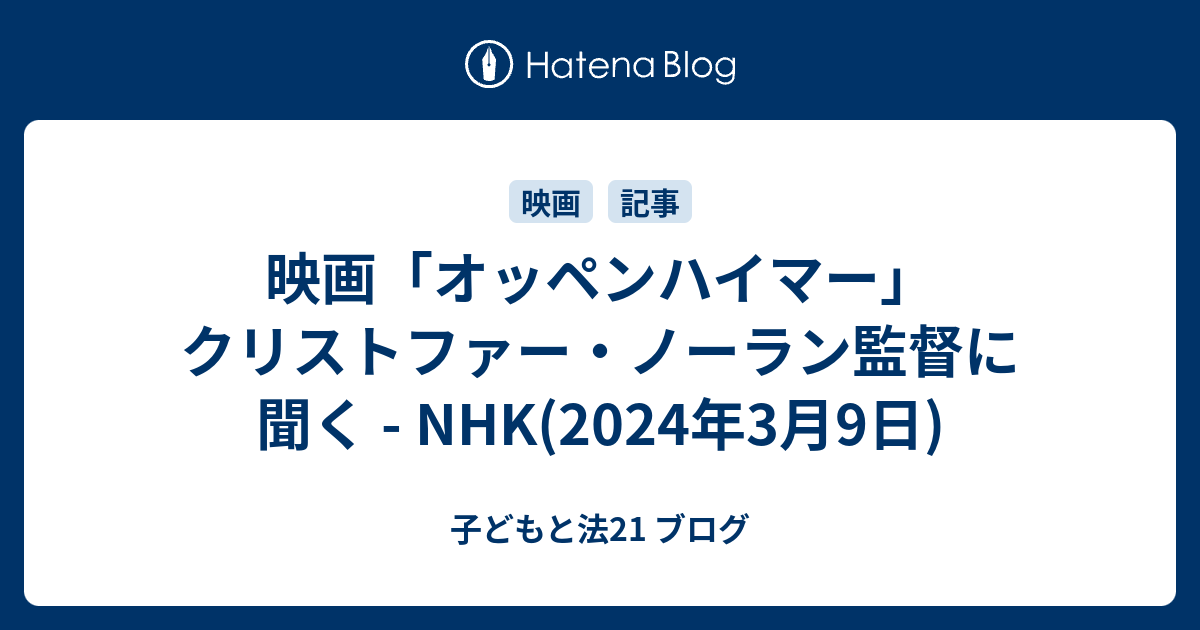 映画「オッペンハイマー」クリストファー・ノーラン監督に聞く - NHK(2024年3月9日) - 子どもと法21 ブログ
