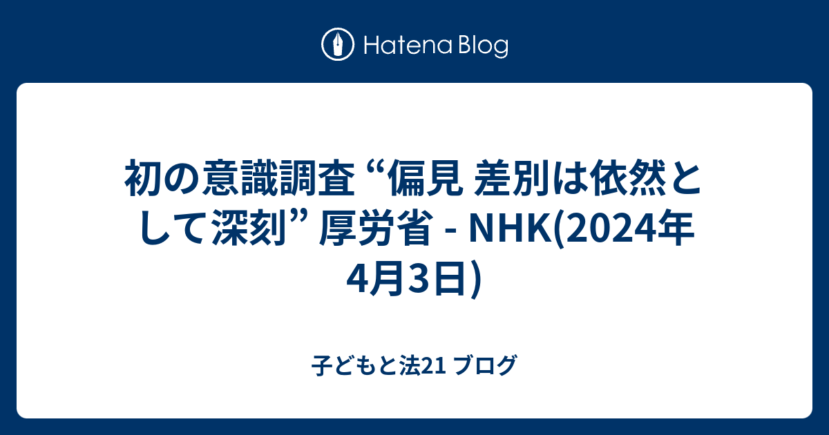 初の意識調査 “偏見 差別は依然として深刻” 厚労省 - NHK(2024年4月3日) - 子どもと法21 ブログ