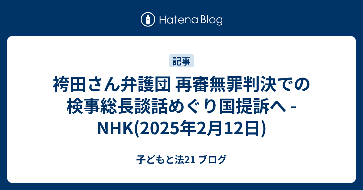 袴田さん弁護団 再審無罪判決での検事総長談話めぐり国提訴へ - NHK(2025年2月12日) - 子どもと法21 ブログ