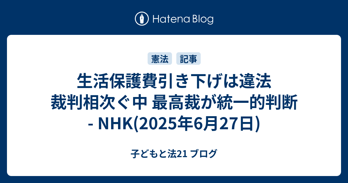 生活保護費引き下げは違法 裁判相次ぐ中 最高裁が統一的判断 - NHK(2025年6月27日) - 子どもと法21 ブログ