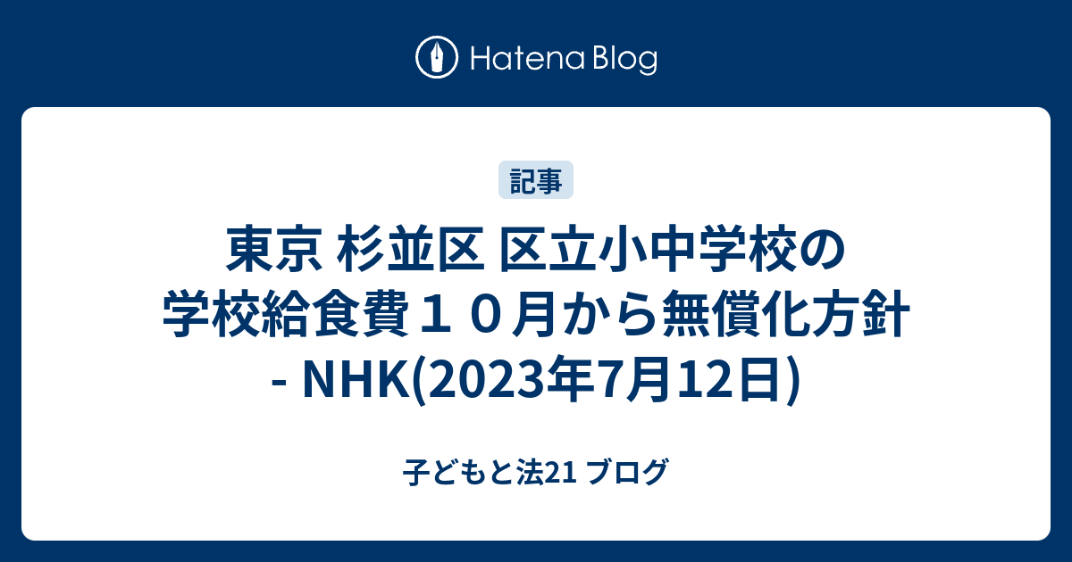 東京 杉並区 区立小中学校の学校給食費10月から無償化方針 - NHK(2023年7月12日) - 子どもと法21 ブログ