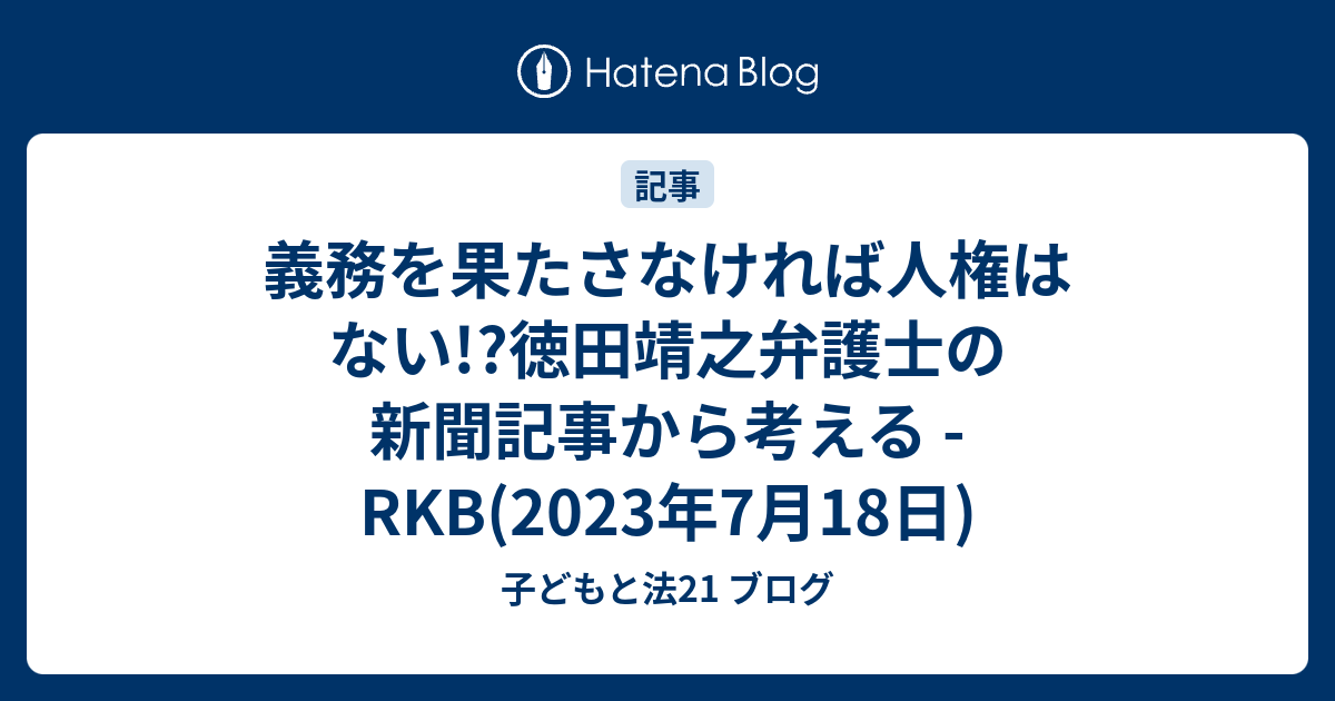 義務を果たさなければ人権はない!?徳田靖之弁護士の新聞記事から考える - RKB(2023年7月18日) - 子どもと法21 ブログ