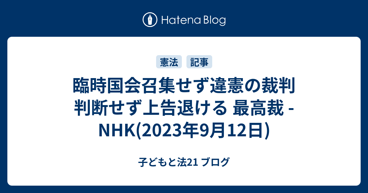 臨時国会召集せず違憲の裁判 判断せず上告退ける 最高裁 - NHK(2023年9月12日) - 子どもと法21 ブログ