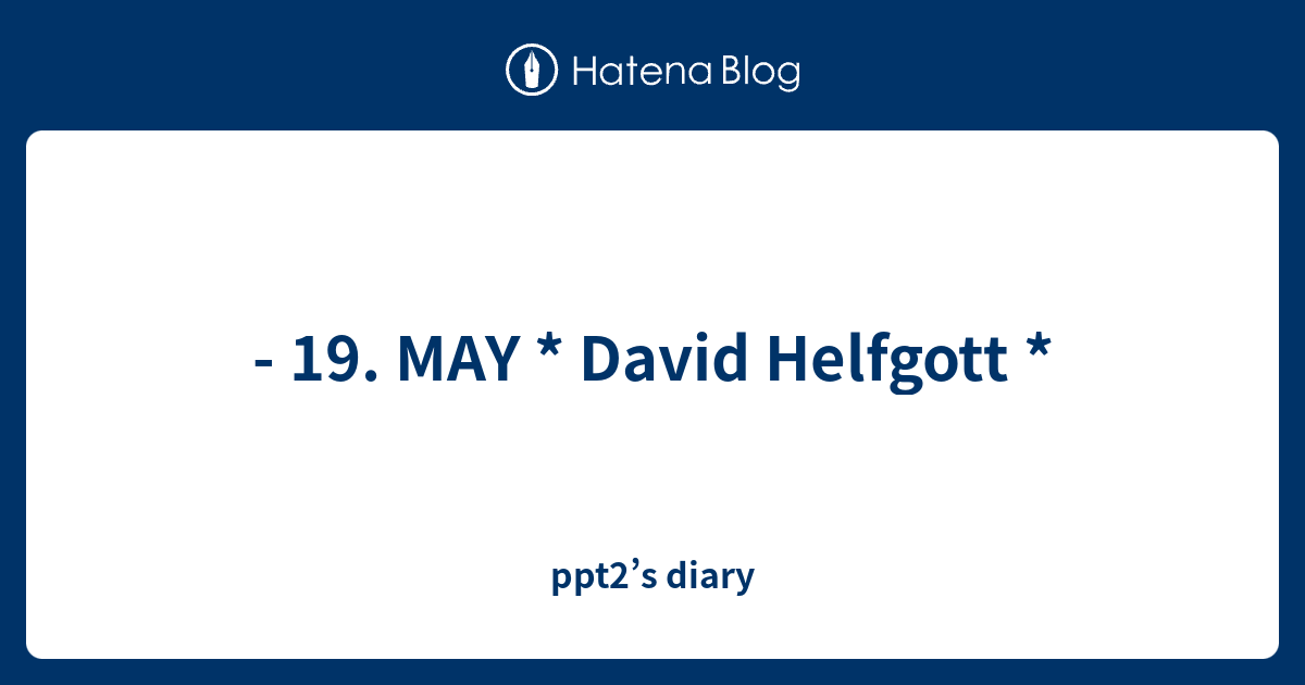 - 19. MAY * David Helfgott * - ppt2’s diary