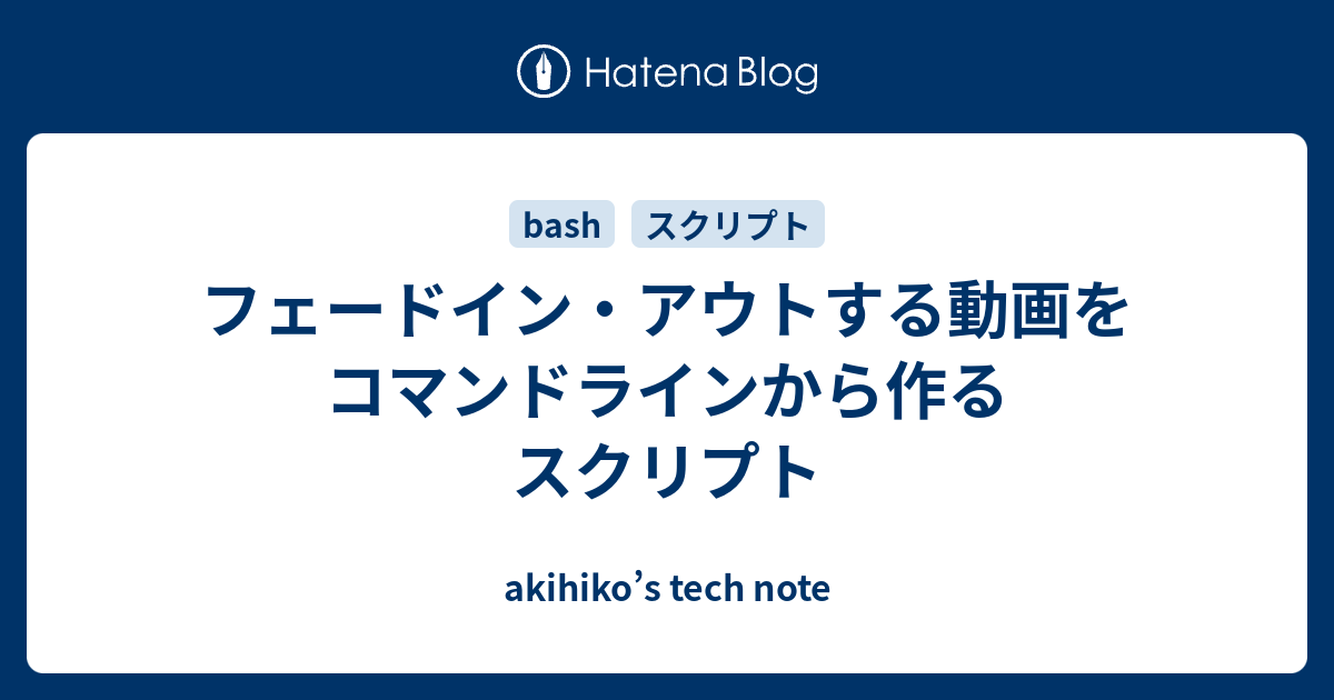 フェードイン・アウトする動画をコマンドラインから作るスクリプト - akihiko’s tech note
