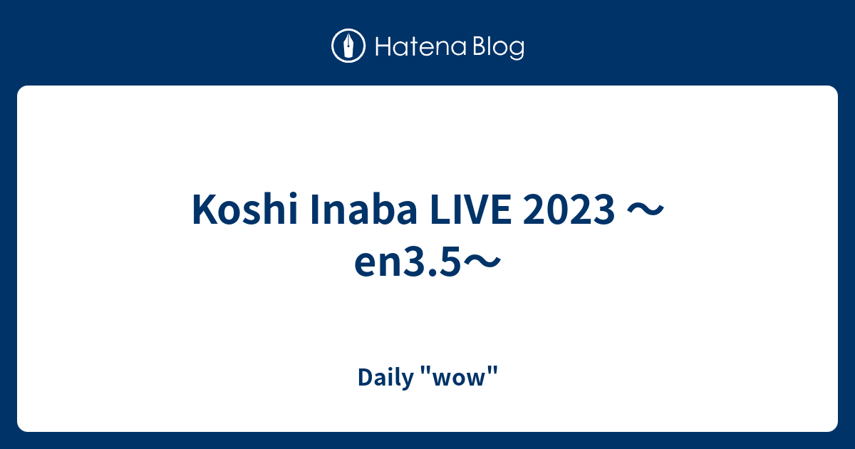 Koshi Inaba LIVE 2023 〜en3.5〜 - Daily "wow"