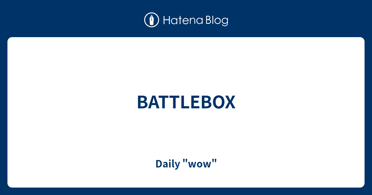 BATTLEBOX - Daily "wow"