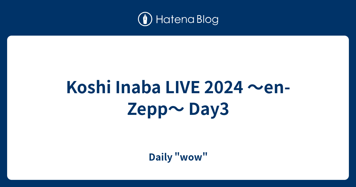 Koshi Inaba LIVE 2024 〜en-Zepp〜 Day3 - Daily "wow"