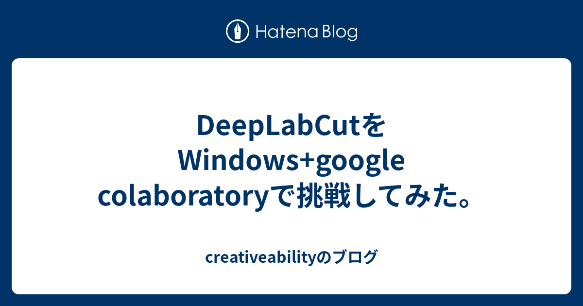 DeepLabCutをWindows+google colaboratoryで挑戦してみた。 - creativeabilityのブログ