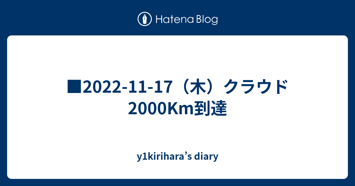 2022-11-17（木）クラウド 2000Km到達 - y1kirihara’s diary