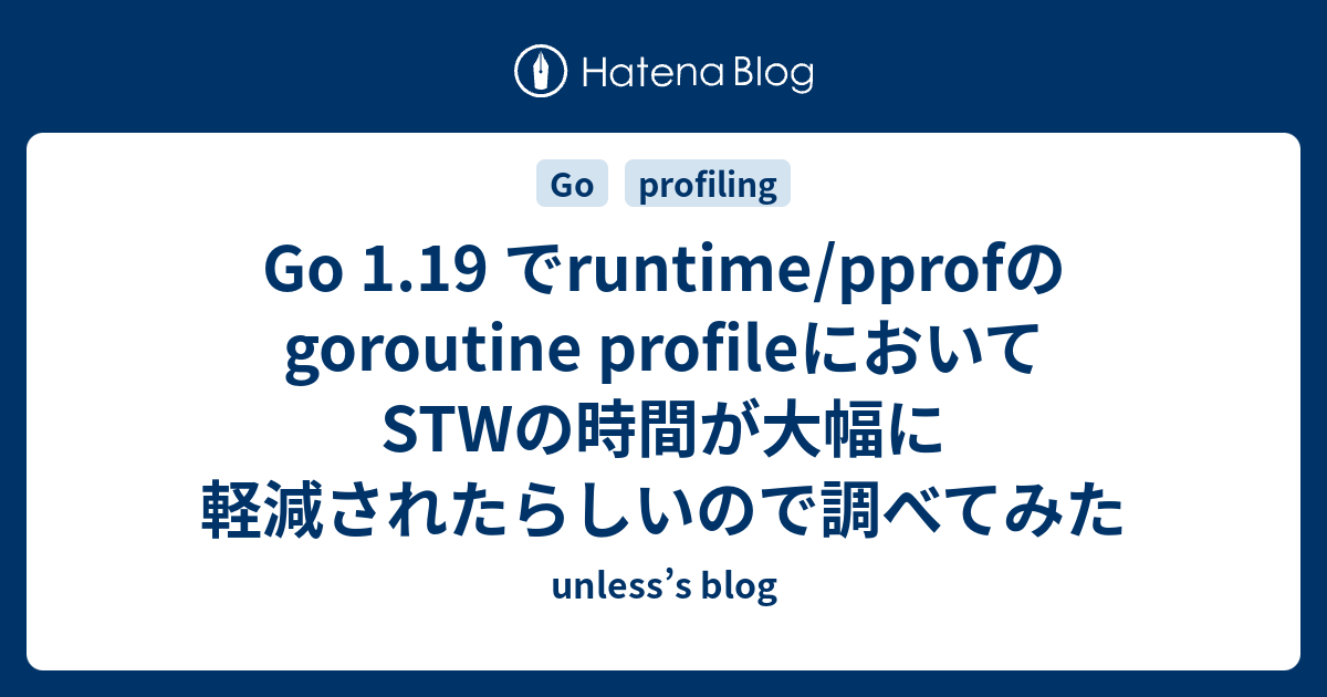 Go 1.19 でruntime/pprofのgoroutine profileにおいてSTWの時間が大幅に軽減されたらしいので調べてみた - unless’s blog
