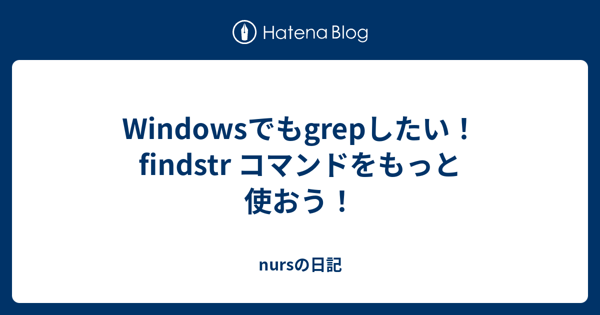 Windowsでもgrepしたい！findstr コマンドをもっと使おう！ - nursの日記