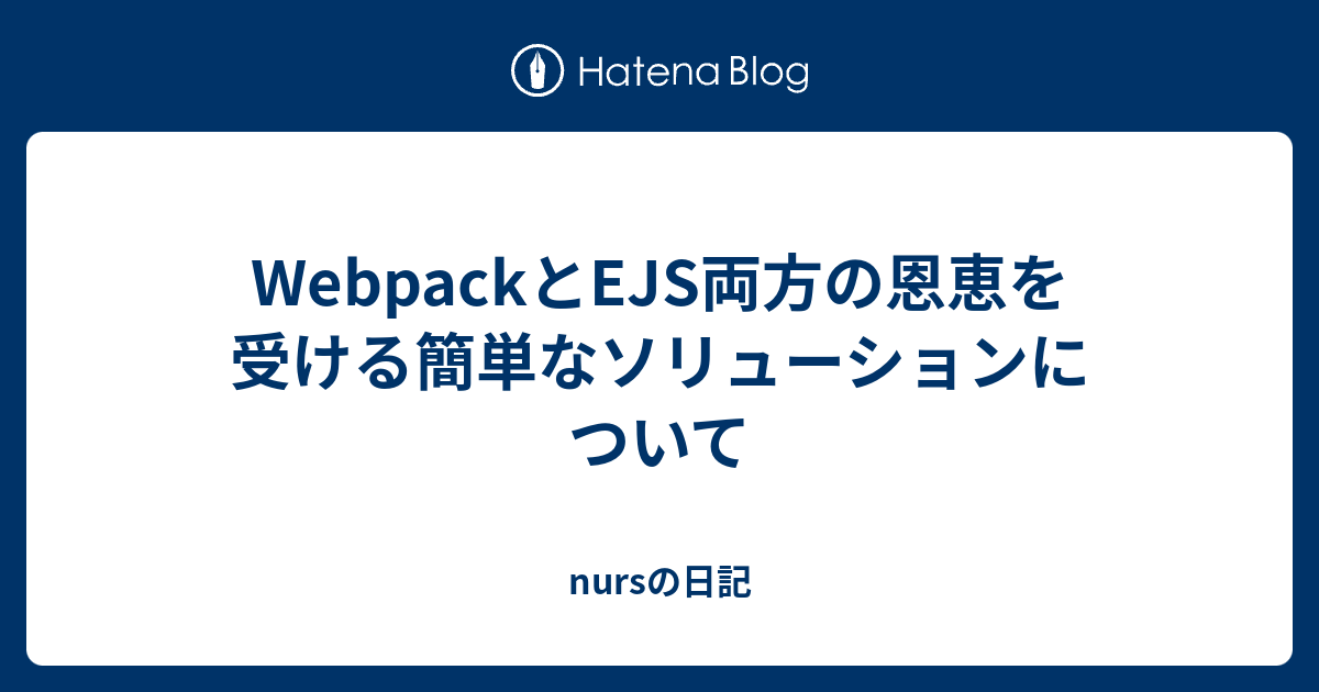 WebpackとEJS両方の恩恵を受ける簡単なソリューションについて - nursの日記