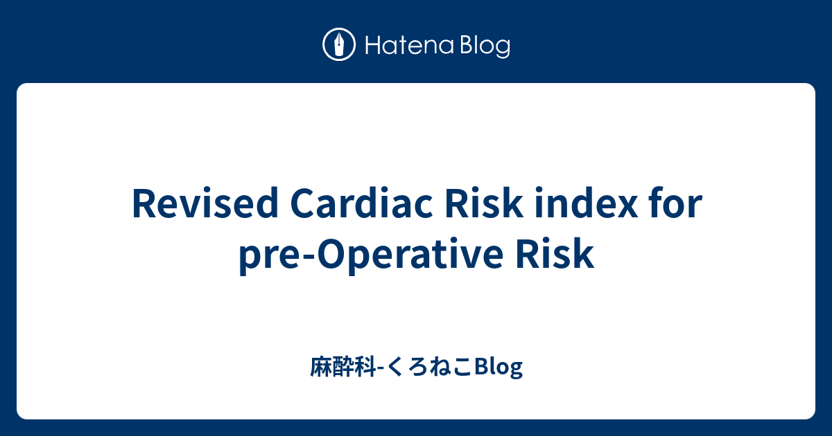 Revised Cardiac Risk index for pre-Operative Risk - 麻酔科-くろねこBlog