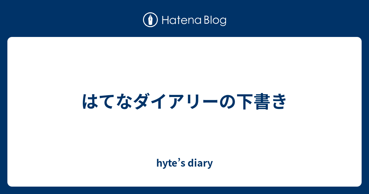 はてなダイアリーの下書き - hyte’s diary