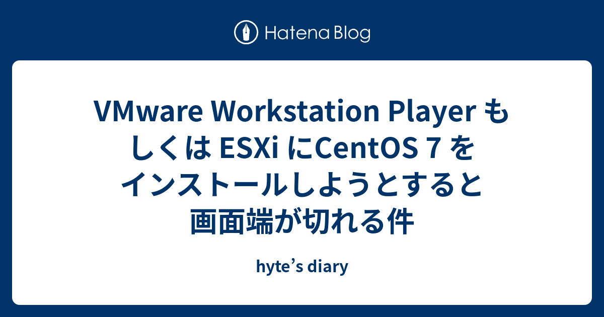 VMware Workstation Player もしくは ESXi にCentOS 7 をインストールしようとすると画面端が切れる件 - hyte’s diary