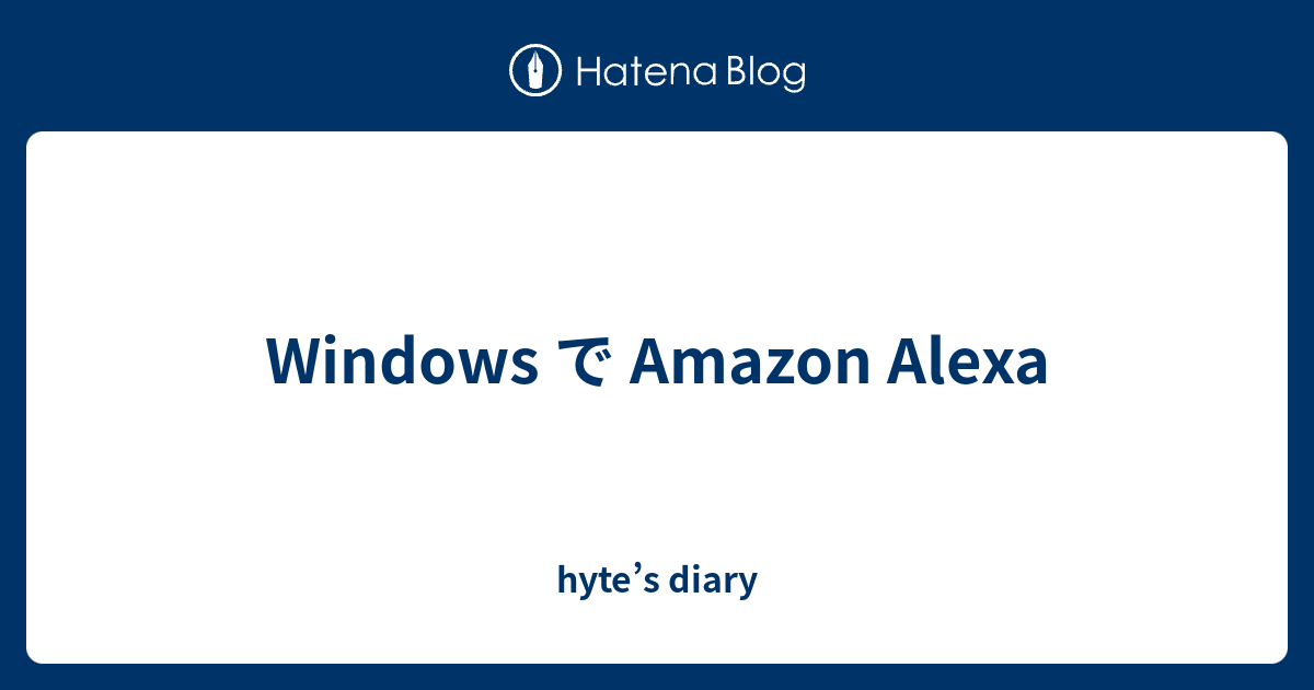 Windows で Amazon Alexa - hyte’s diary