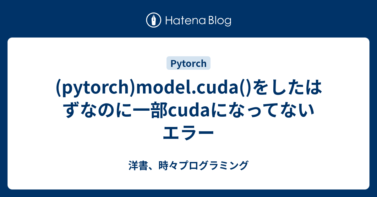 (pytorch)model.cuda()をしたはずなのに一部cudaになってないエラー - 洋書、時々プログラミング