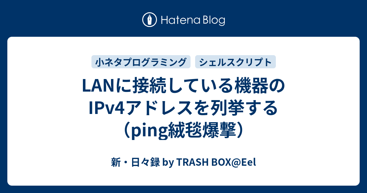 LANに接続している機器のIPv4アドレスを列挙する（ping絨毯爆撃） - 新・日々録 by TRASH BOX@Eel