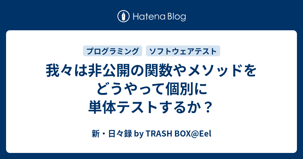 我々は非公開の関数やメソッドをどうやって個別に単体テストするか？ - 新・日々録 by TRASH BOX@Eel