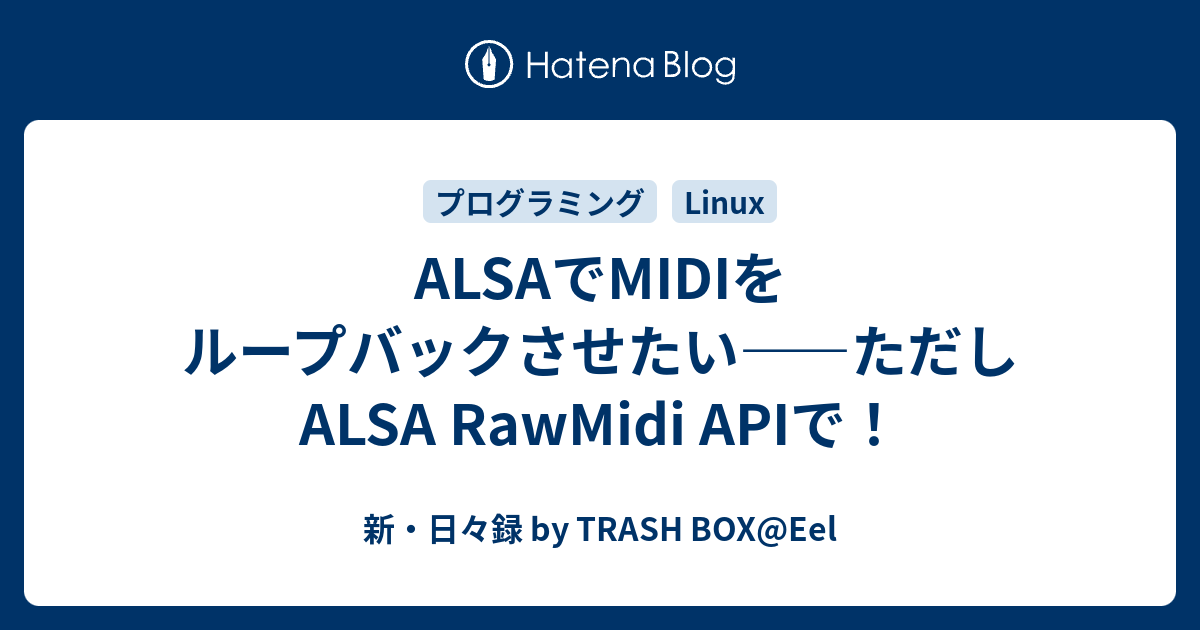 ALSAでMIDIをループバックさせたい――ただしALSA RawMidi APIで！ - 新・日々録 by TRASH BOX@Eel