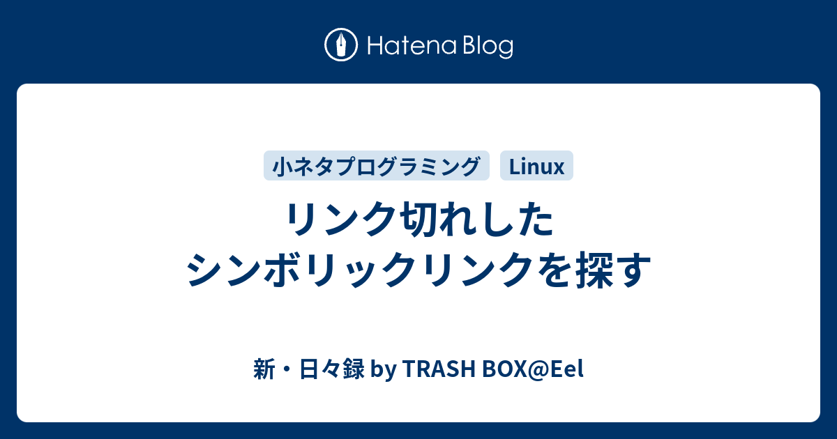 リンク切れしたシンボリックリンクを探す - 新・日々録 by TRASH BOX@Eel