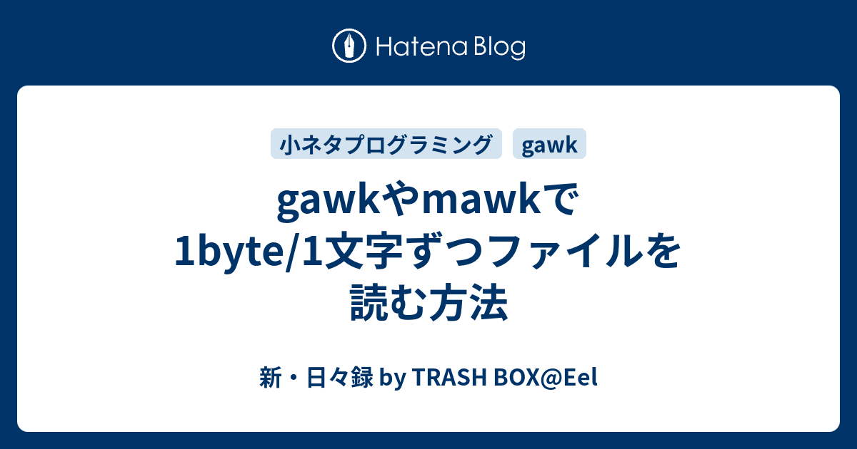 gawkやmawkで1byte/1文字ずつファイルを読む方法 - 新・日々録 by TRASH BOX@Eel