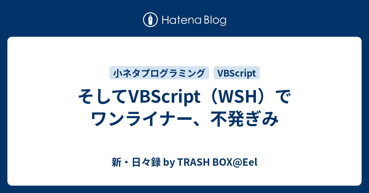 そしてVBScript（WSH）でワンライナー、不発ぎみ - 新・日々録 by TRASH BOX@Eel