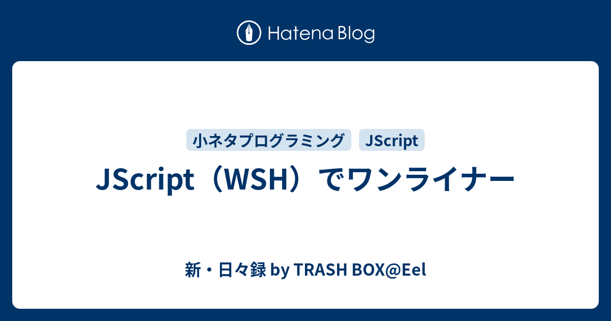 JScript（WSH）でワンライナー - 新・日々録 by TRASH BOX@Eel