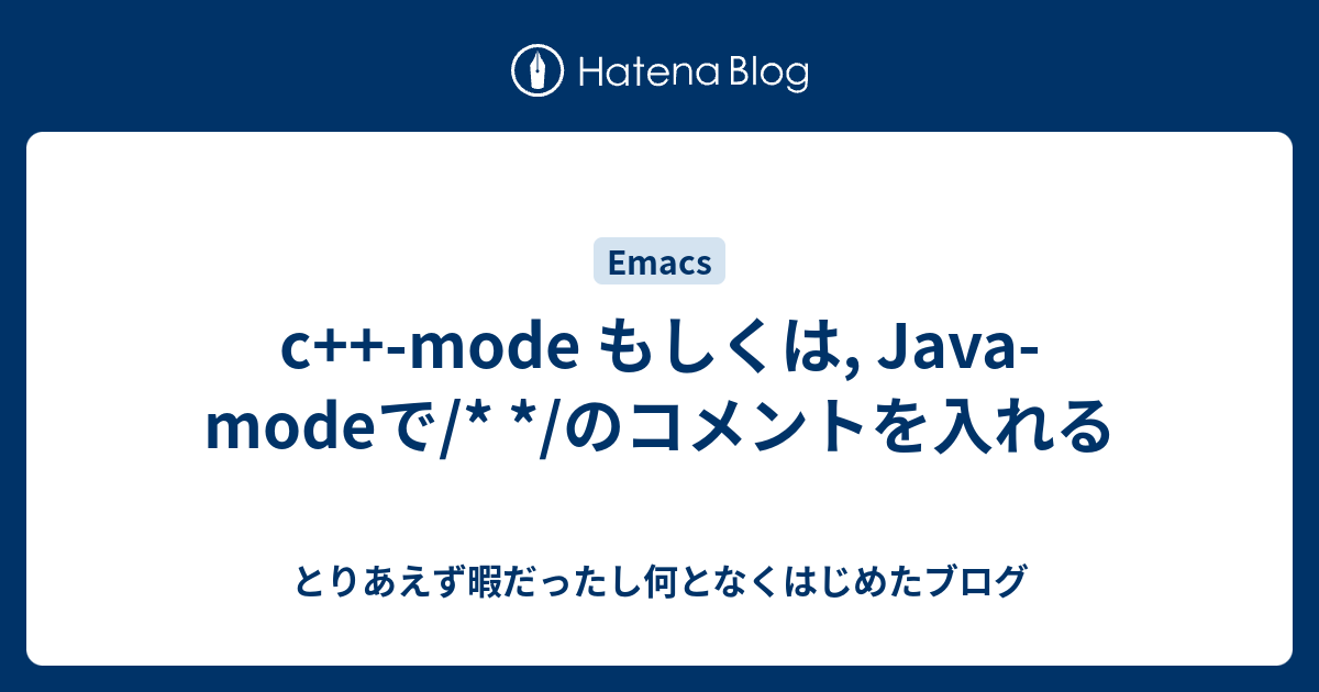 c++-mode もしくは, Java-modeで/* */のコメントを入れる - とりあえず暇だったし何となくはじめたブログ