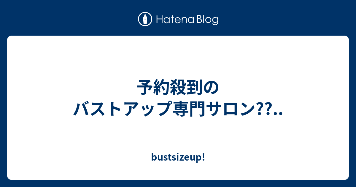 予約殺到のバストアップ専門サロン??.. - bustsizeup!