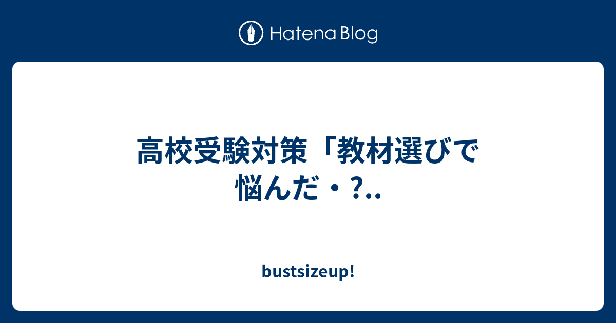高校受験対策「教材選びで悩んだ・?.. - bustsizeup!