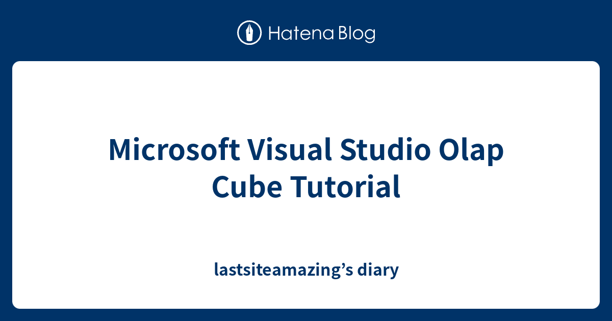 Microsoft Visual Studio Olap Cube Tutorial - lastsiteamazing’s diary