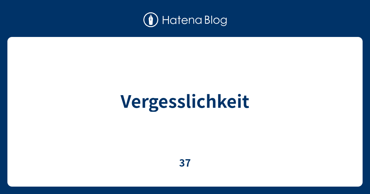 Vergesslichkeit - 37