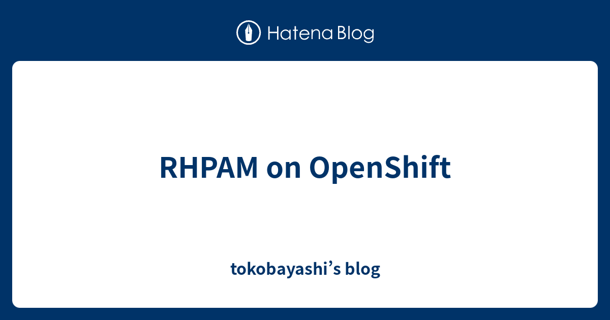 RHPAM on OpenShift - tokobayashi’s blog