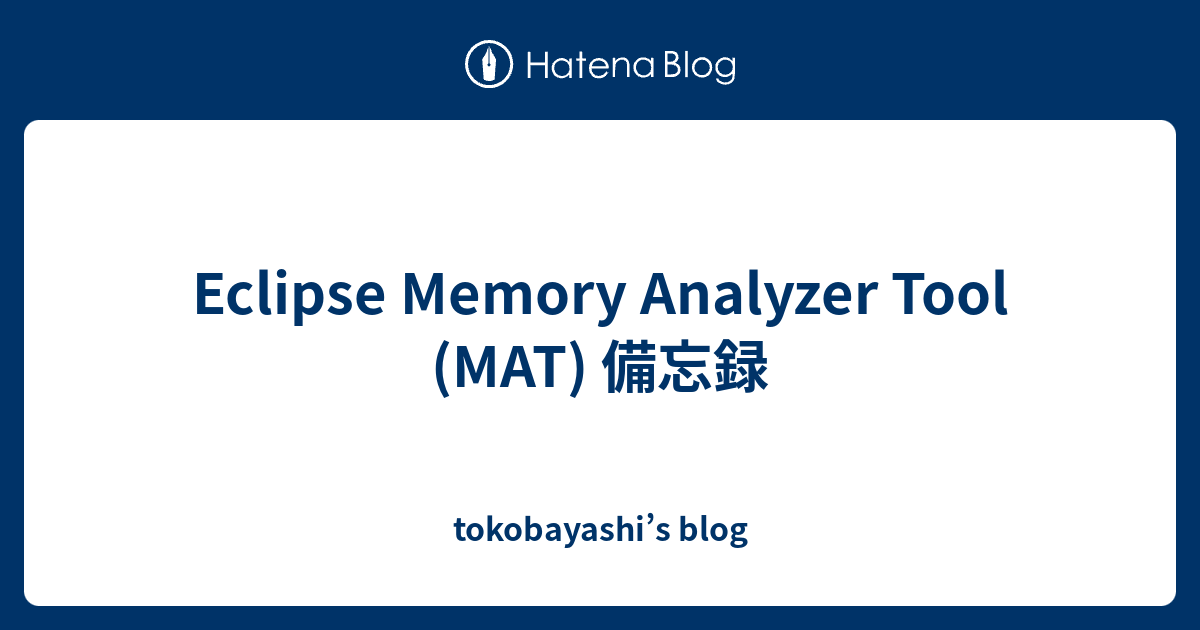 Eclipse Memory Analyzer Tool (MAT) 備忘録 - tokobayashi’s blog