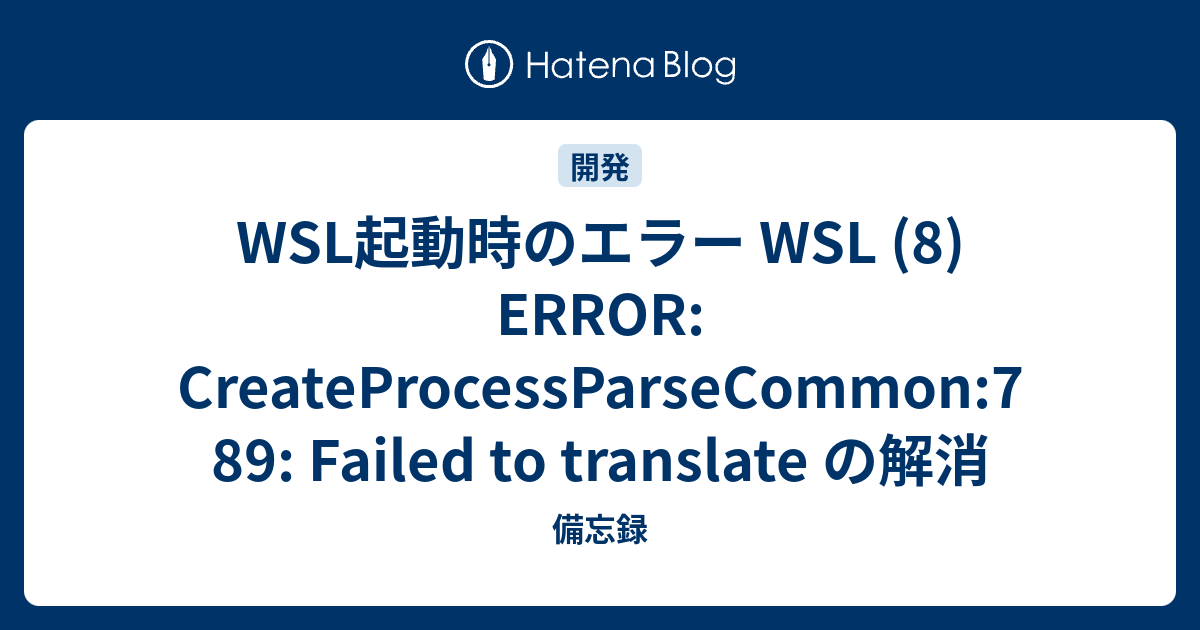 WSL起動時のエラー WSL (8) ERROR: CreateProcessParseCommon:789: Failed to translate の解消 - 備忘録