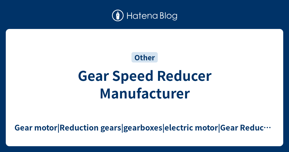 Gear Speed Reducer Manufacturer - Gear motor|Reduction gears|gearboxes ...