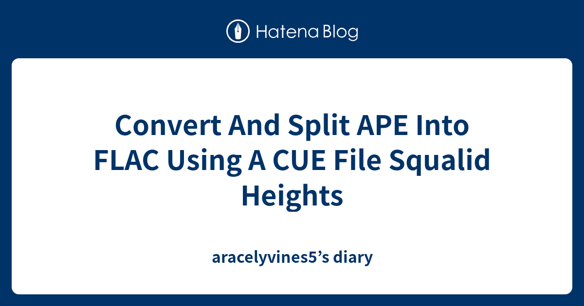 Convert And Split APE Into FLAC Using A CUE File Squalid Heights ...