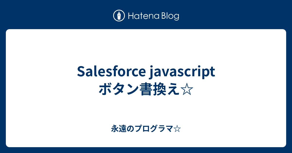 Salesforce javascript ボタン書換え☆ - 永遠のプログラマ☆