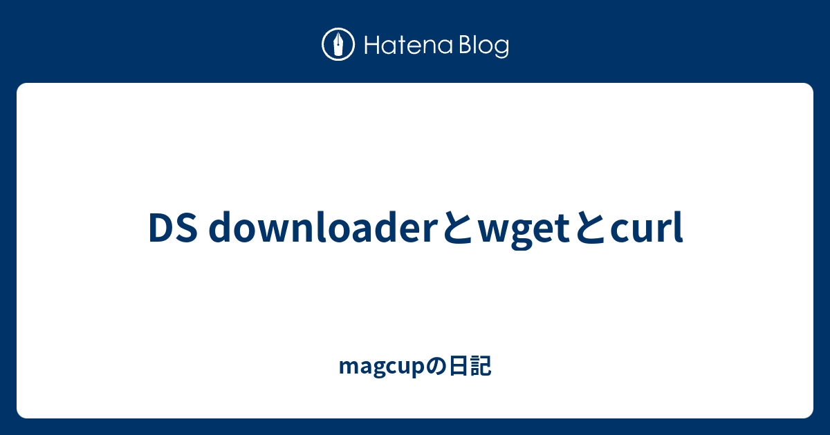 DS downloaderとwgetとcurl - magcupの日記