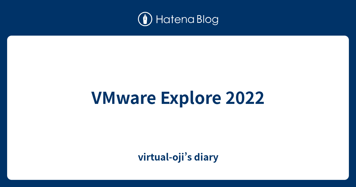 VMware Explore 2022 - virtual-oji’s diary