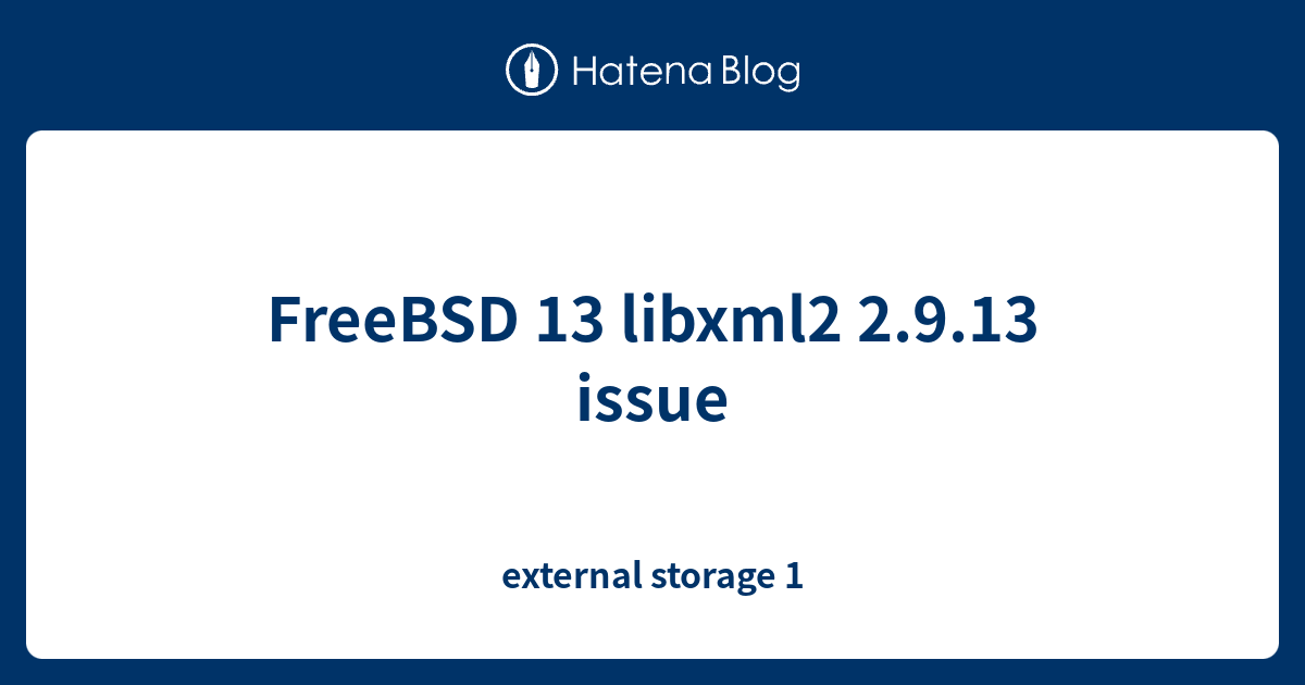FreeBSD 13 libxml2 2.9.13 issue - external storage 1