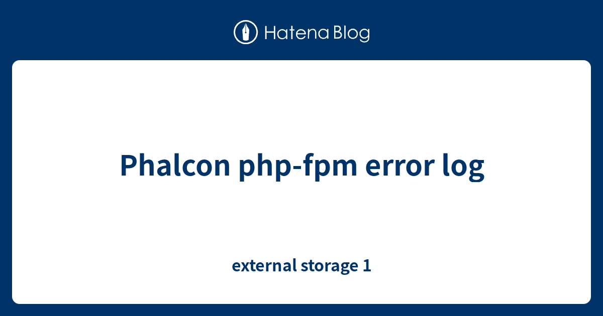 Phalcon php-fpm error log - external storage 1