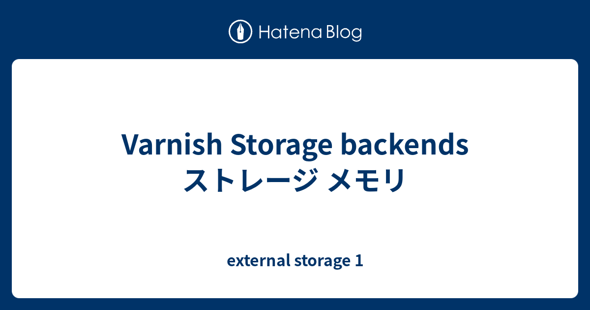 Varnish Storage backends ストレージ メモリ - external storage 1