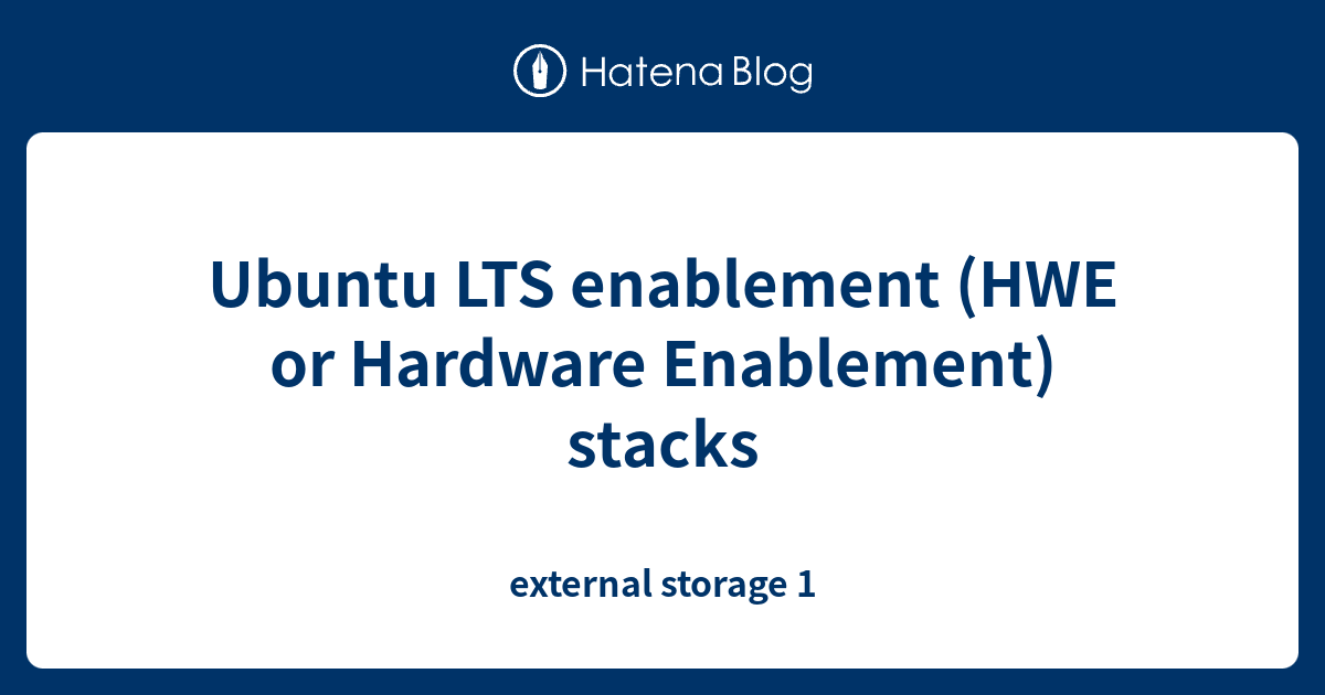 Ubuntu LTS enablement (HWE or Hardware Enablement) stacks - external ...