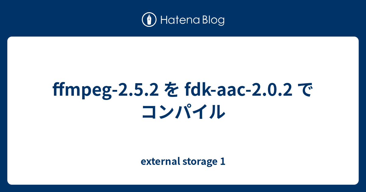 ffmpeg-2.5.2 を fdk-aac-2.0.2 でコンパイル - external storage 1