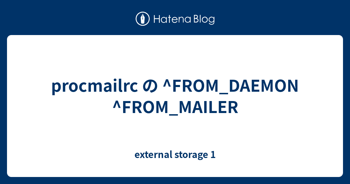 procmailrc の ^FROM_DAEMON ^FROM_MAILER - external storage 1