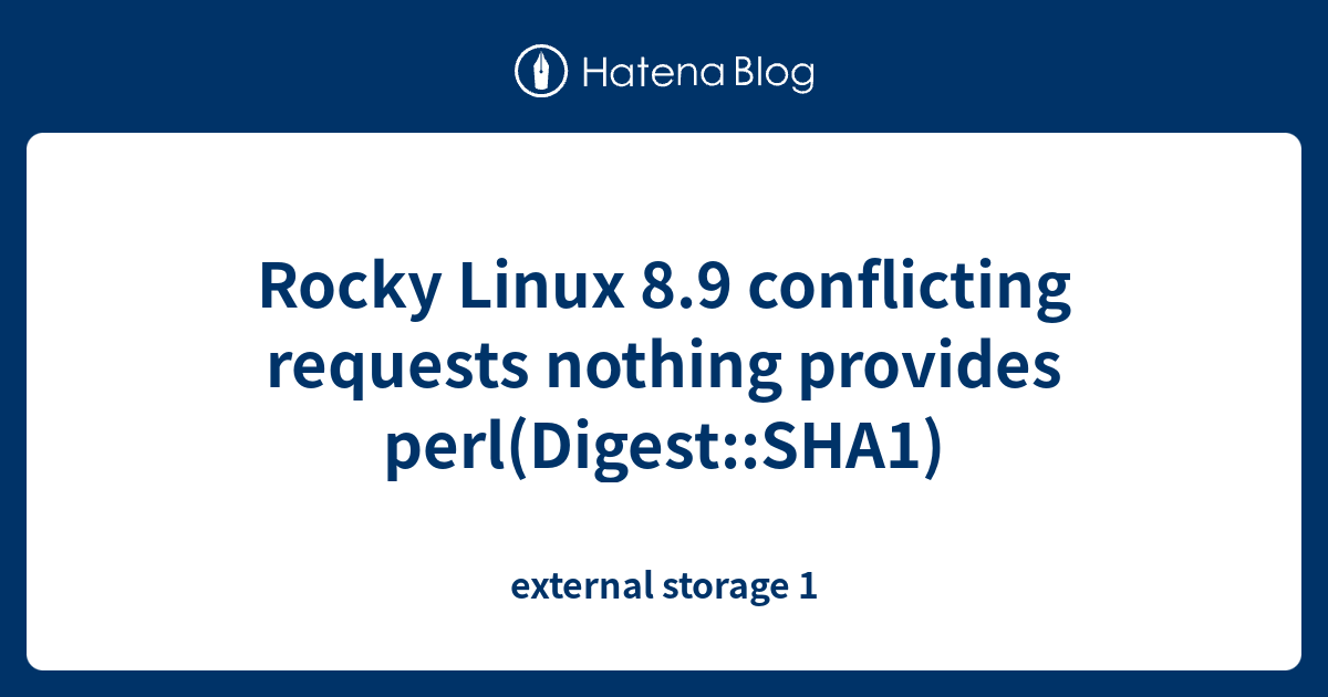 Rocky Linux 8.9 conflicting requests nothing provides perl(Digest::SHA1) - external storage 1