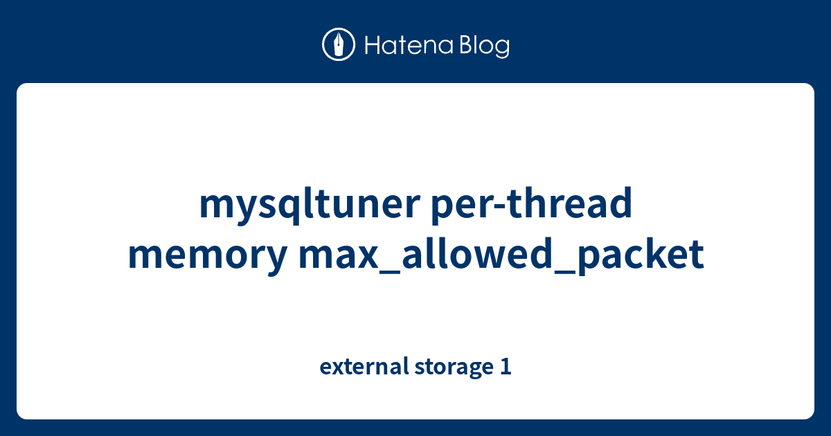 mysqltuner per-thread memory max_allowed_packet - external storage 1